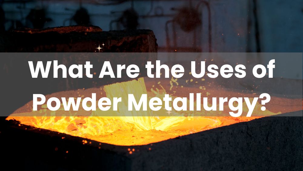 What Are the Uses of Powder Metallurgy? - H&Z