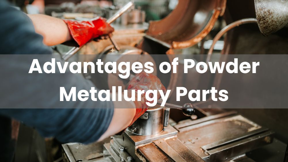 Advantages of Powder Metallurgy Parts - H&Z