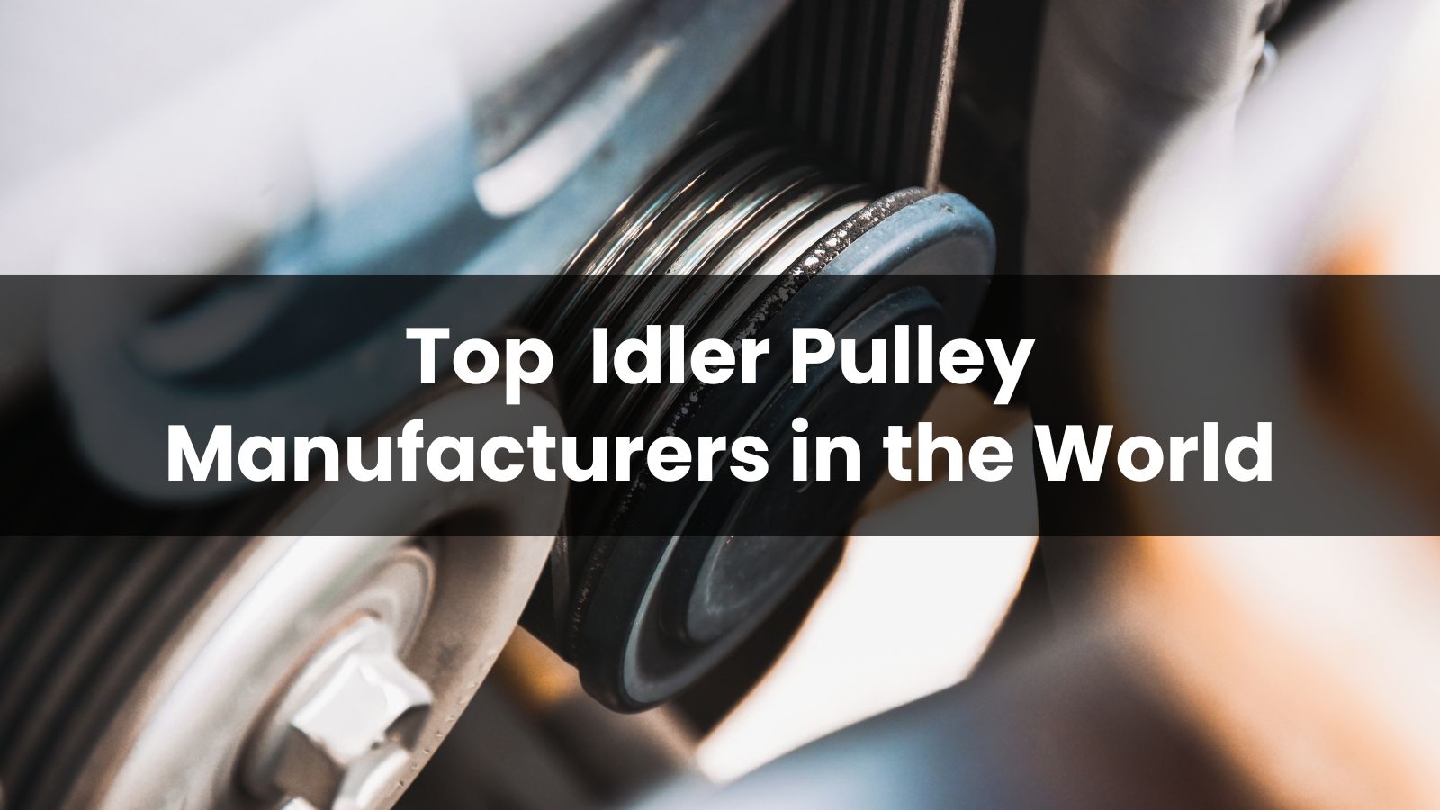 Top 10 Idler Pulley Manufacturers in 2024